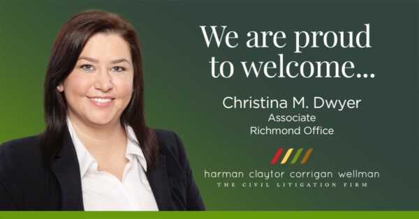 Welcome Christina Dwyer - Harman Claytor Corrigan & Wellman, P.C.